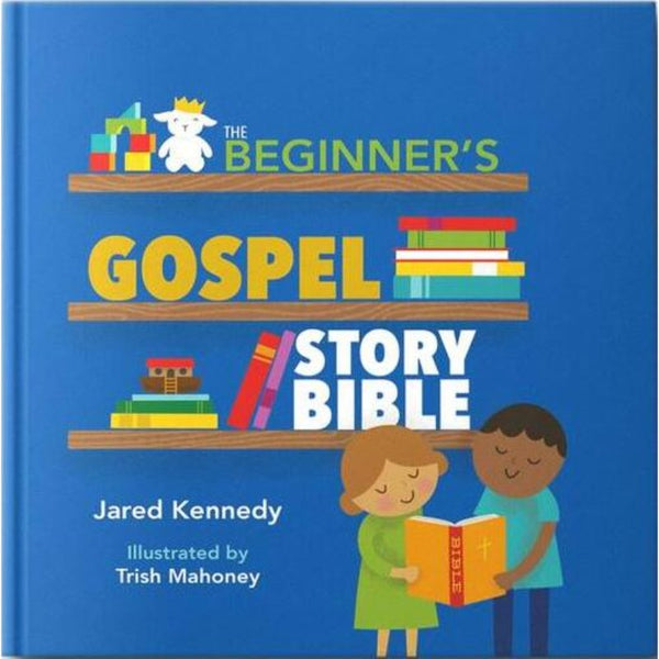 The Beginner's Gospel Story Bible, by Jared Kennedy – Storyglory Kids Inc